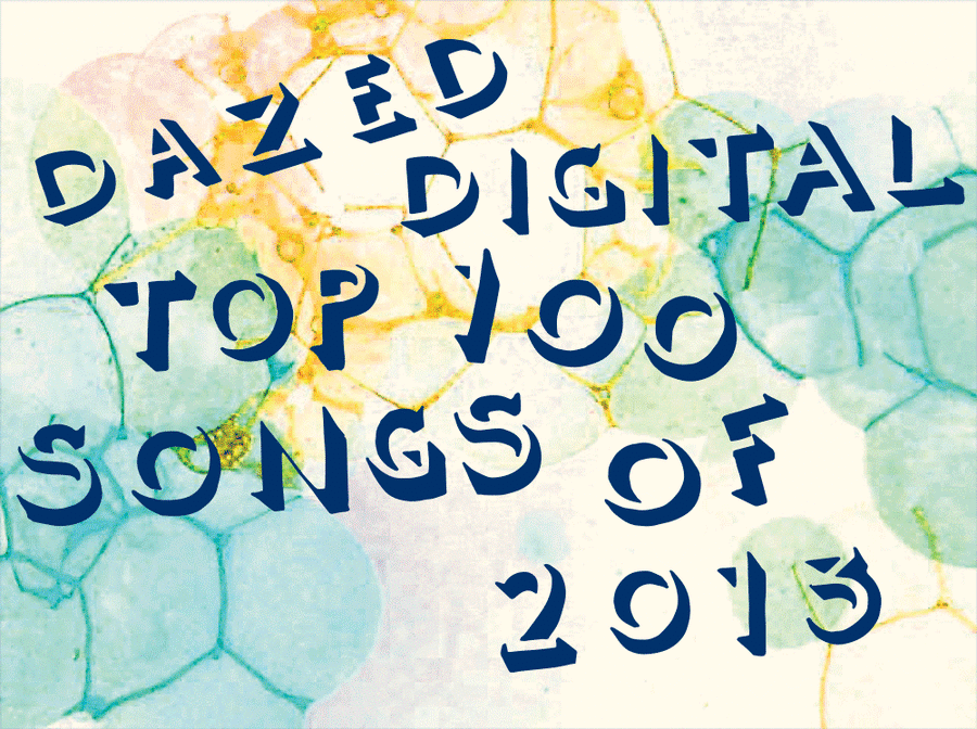 Top 100 Playlist Of 2013 Dazed Top 100 Playlist Of 2013 Dazed